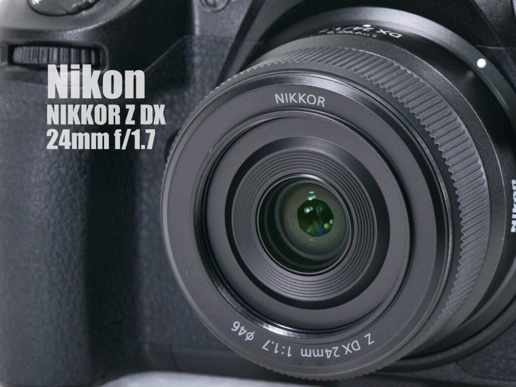 ニコン NIKKOR Z DX 24mm f/1.7 レンズレビューVol.1 外観・操作・AF 編 - とるなら